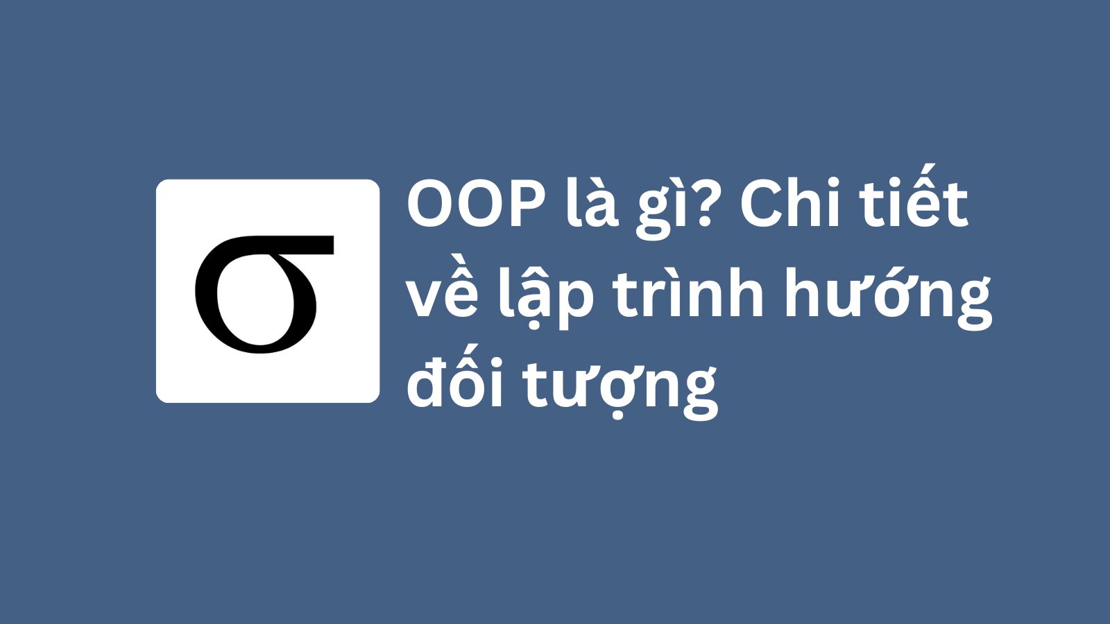 OOP là gì? Tìm hiểu chi tiết về lập trình hướng đối tượng – Sigma Academy